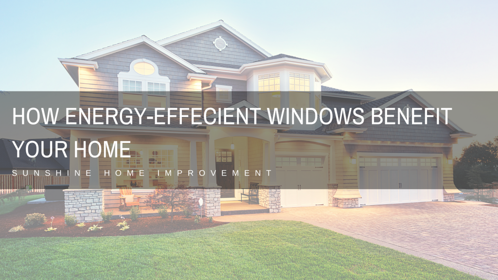 How Energy-Efficient Windows Benefit Your Home | Sunshine Home ...